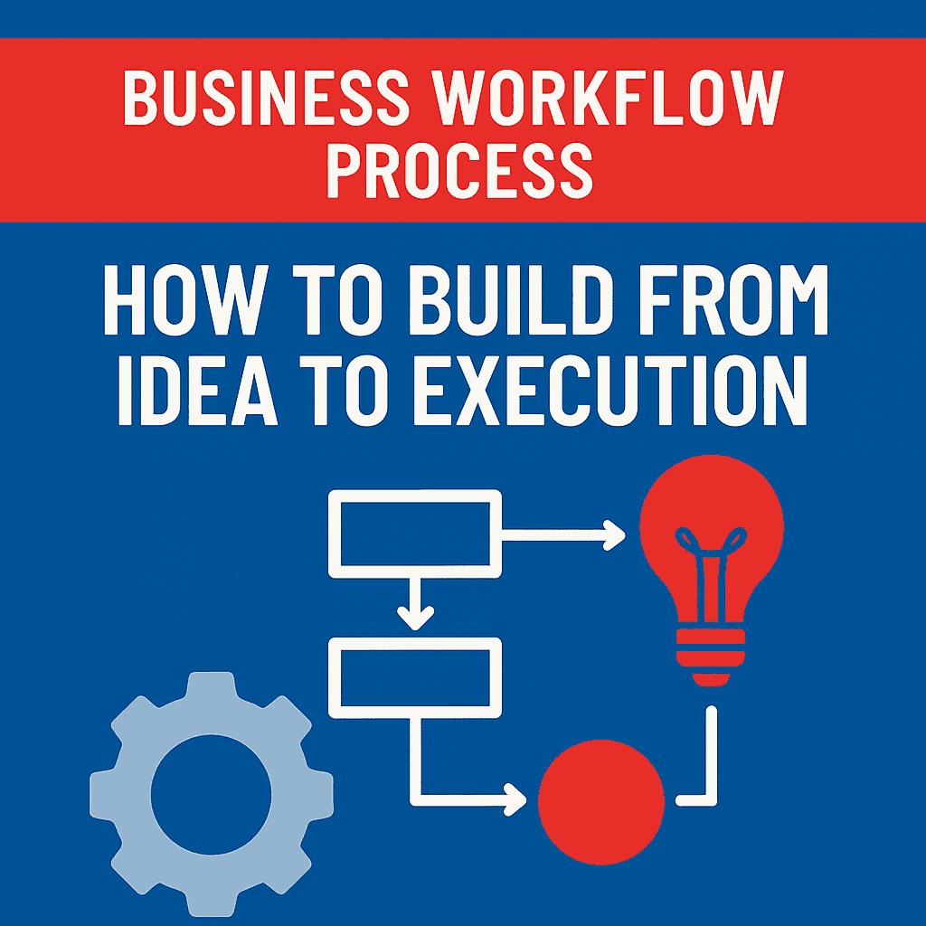 Business Workflow Process: How to Build from Idea to Execution.